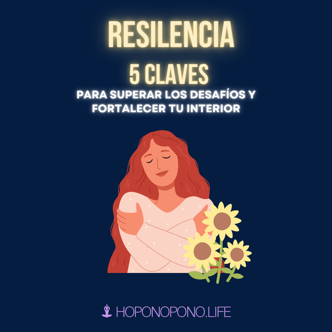 Resiliencia: 5 claves para superar los desafíos y fortalecer tu interior - Hoponopono Life